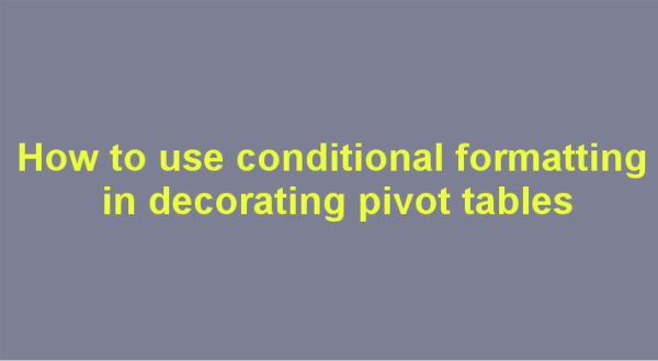 sing conditional formatting in decorating pivot tables