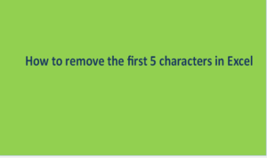 Excel Tip: How to Delete the first 5 characters in Excel?