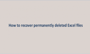 Recovering permanently deleted Excel files - Complete Guide