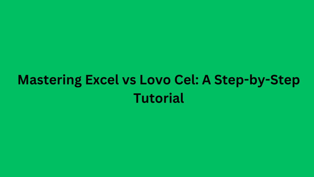 Mastering Excel vs Lovo Cel: A Step-by-Step Tutorial